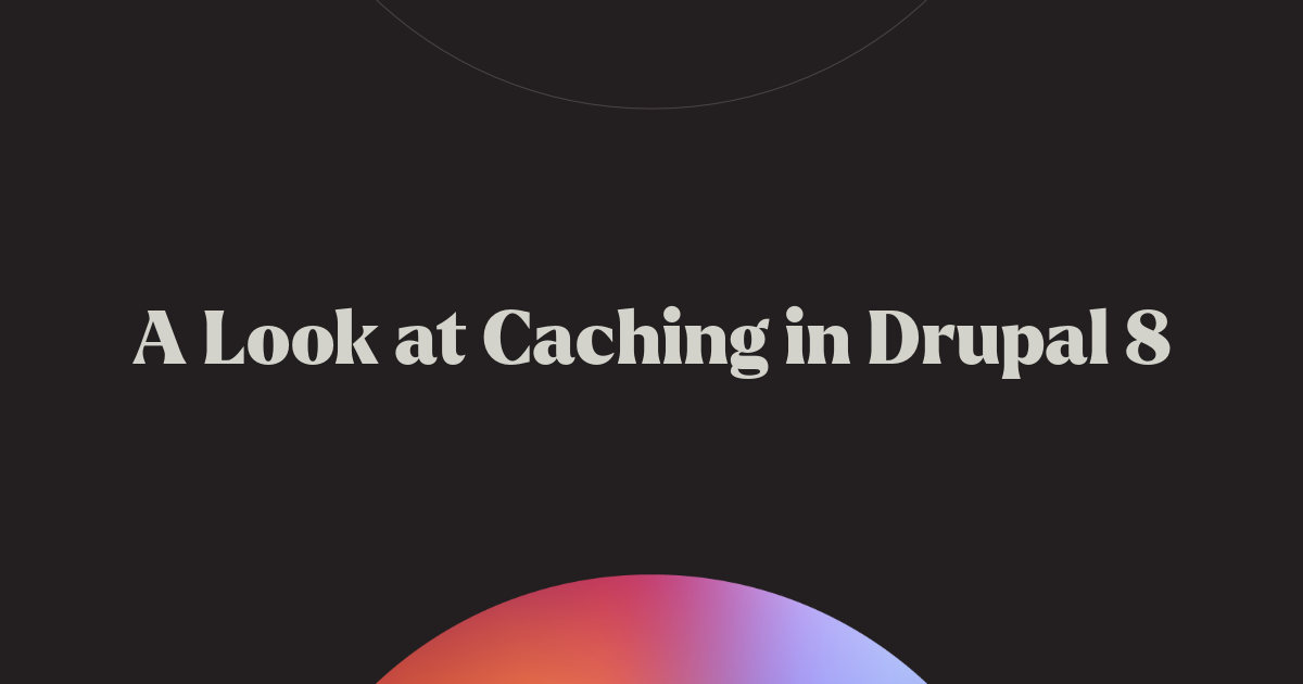 A Look At Caching In Drupal 8 Chromatic Drupal Migrations And Development At Scale